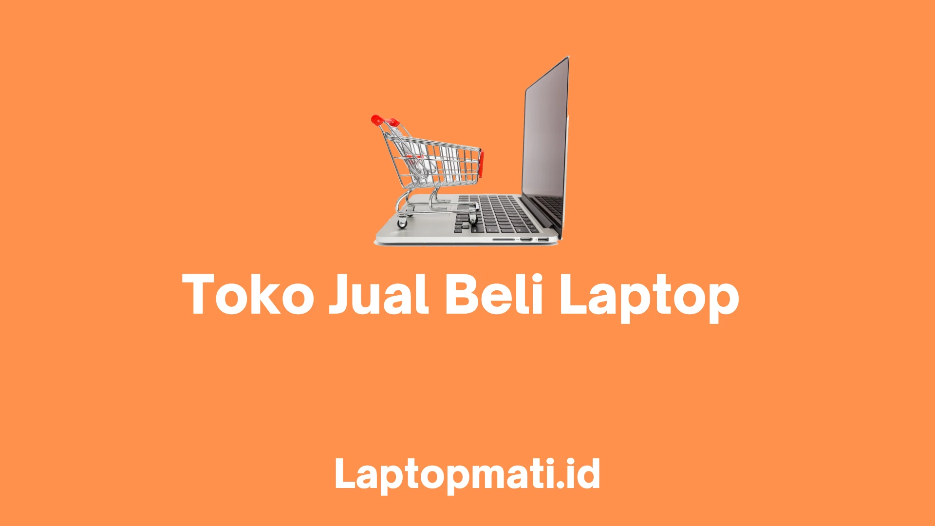 Toko Jual Beli Laptop, Ini Rekomendasi Tempatnya! - Laptopmati.id